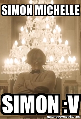 Meme Personalizado - SIMON MICHELLE SIMON :v - 23234462