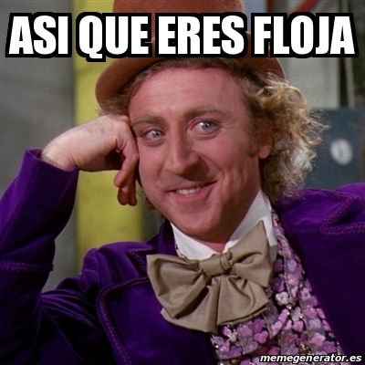 Meme Willy Wonka - asi que eres floja - 23235048