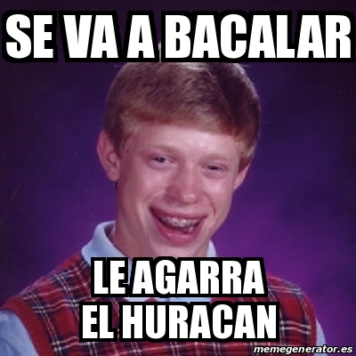 Meme Bad Luck Brian - Se va a bacalar le agarra el huracan - 23235704