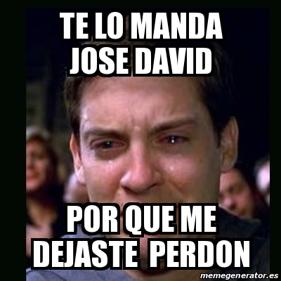 Meme crying peter parker - Te lo manda jose david Por que me dejaste ...