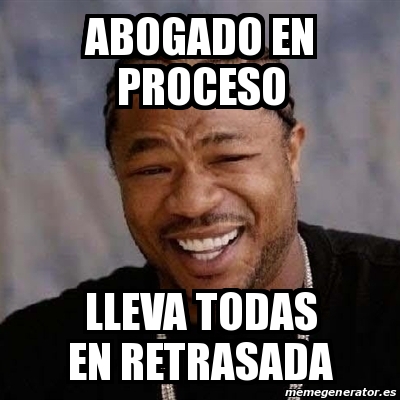 Meme Yo Dawg - abogado en proceso lleva todas en retrasada - 23239123