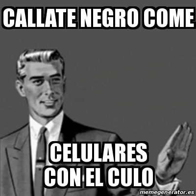 Meme Correction Guy - Callate negro come Celulares con el culo - 23240185