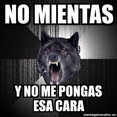 Meme Insanity Wolf - no mientas y no me pongas esa cara - 23241126
