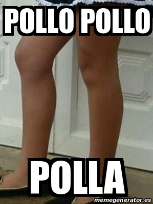Meme Personalizado - Pollo pollo Polla - 23245488
