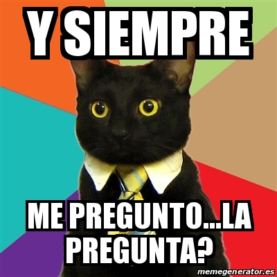 Meme Business Cat - Y Siempre Me pregunto...la pregunta? - 23247349