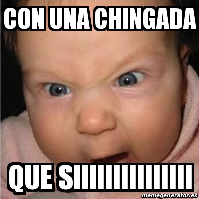 Meme Bebe furioso - Con una chingada Que siiiiiiiiiiiiiii - 23247852