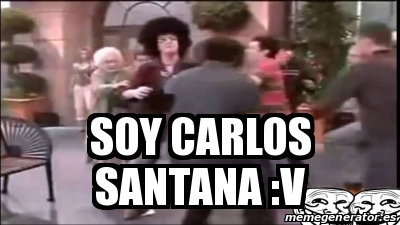 Meme Personalizado - soy carlos santana :v - 23248323