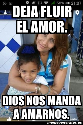 Meme Personalizado - Deja fluir el amor. Dios nos manda a amarnos ...