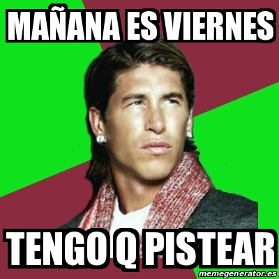 Meme Sergio Ramos - maÃ±ana es viernes tengo q pistear - 23260263