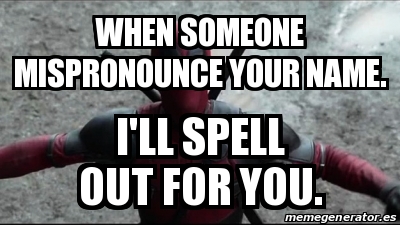 Meme Personalizado - WHEN someone mispronounce your name. I'll spell ...