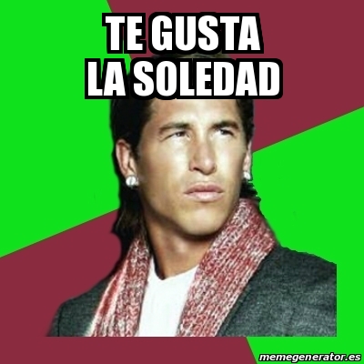Meme Sergio Ramos - Te gusta la soledad - 23270503