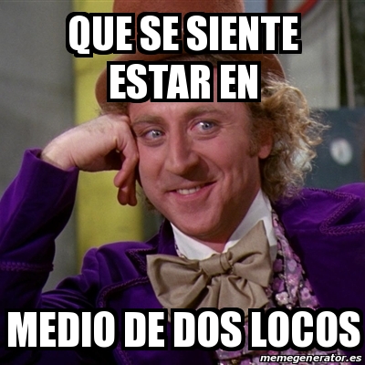 Meme Willy Wonka - que se siente estar en medio de dos locos - 23271155