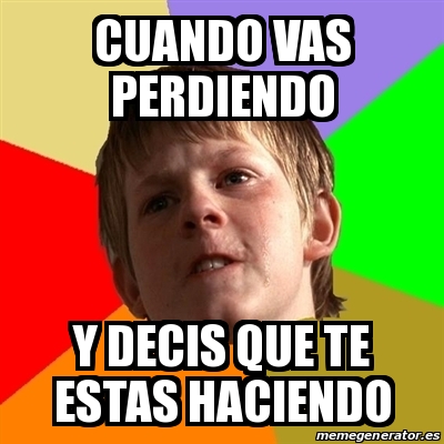 Meme Chico Malo - cuando vas perdiendo y decis que te estas haciendo ...