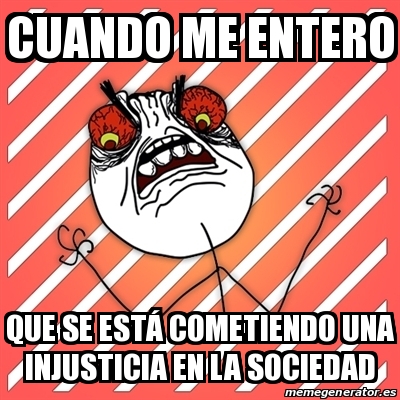 Meme I Hate - cuando me entero que se estÃ¡ cometiendo una injusticia ...