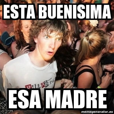 Meme Sudden Realization Ralph - Esta buenisima esa madre - 23279942