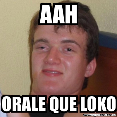 Meme Stoner Stanley - Aah Orale Que Loko - 23280702