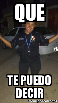 Meme Personalizado - Que Te puedo decir - 23281029
