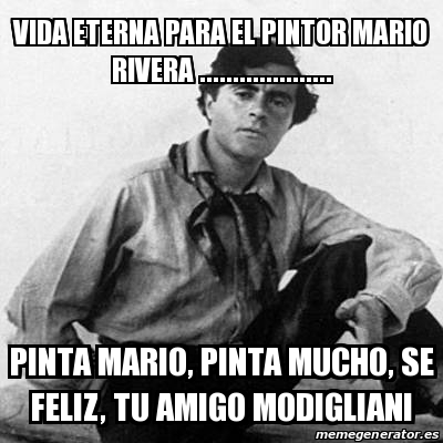Meme Personalizado - Vida eterna para el pintor mario rivera ...