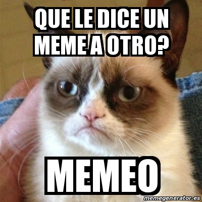 Meme Grumpy Cat - Que le dice un meme a otro? Memeo - 23281677