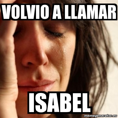 Meme Problems - Volvio a llamar Isabel - 23281893