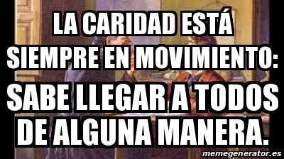 Meme Personalizado - La caridad estÃ¡ siempre en movimiento: sabe ...