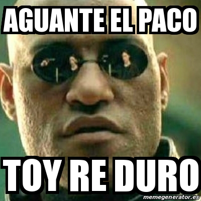 Meme What If I Told You - Aguante el paco toy re duro - 23282989