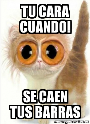 Meme Personalizado - tu cara cuando! se caen tus barras - 23283536