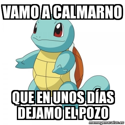 Meme Personalizado - vamo a calmarno que en unos dÃ­as dejamo el pozo ...