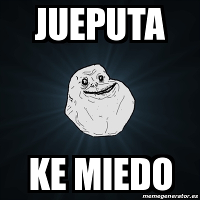 Meme Forever Alone - jueputa ke miedo - 23288923
