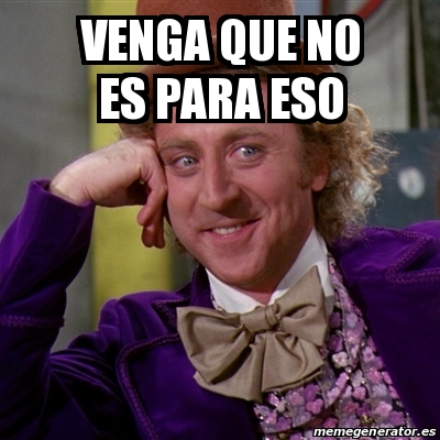 Meme Willy Wonka - Venga que no es para eso - 23291564