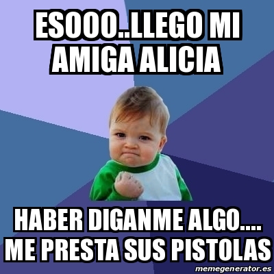 Meme Bebe Exitoso - Esooo..llego mi amiga Alicia Haber diganme algo ...