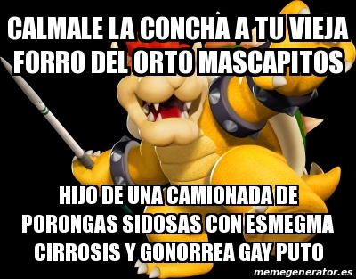 Meme Personalizado - CAlmale la concha a tu vieja forro del orto ...