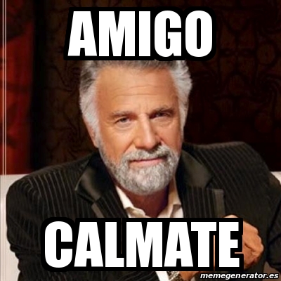 Meme Most interesting man - Amigo Calmate - 23031979