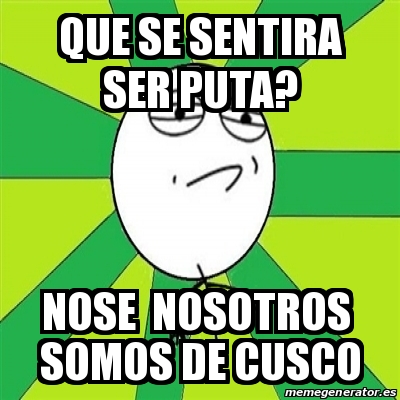 Meme Challenge Accepted - que se sentira ser puta? nose nosotros somos ...