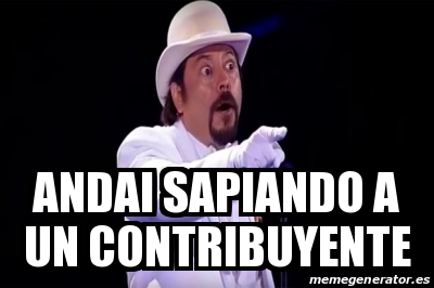 Meme Personalizado - andai sapiando a un contribuyente - 23302408