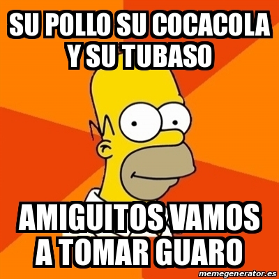 Meme Homer - su pollo su cocacola y su tubaso amiguitos vamos a tomar ...