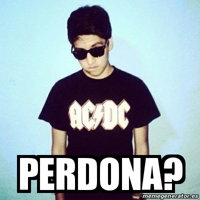 Meme Personalizado - perdona? - 23305105