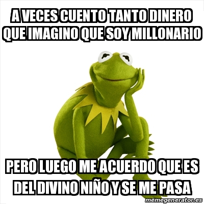 Meme Kermit the frog - a veces cuento tanto dinero que imagino que soy ...