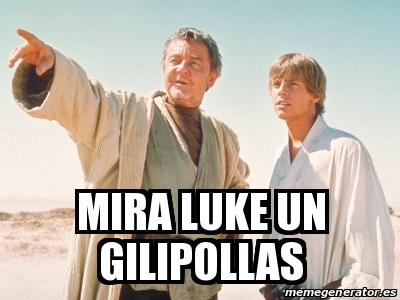 Meme Personalizado - mira luke UN gilipollas - 23318130