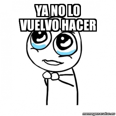 Meme Por favor - ya no lo vuelvo hacer - 23320648