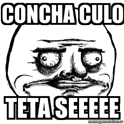 Meme Me Gusta - Concha Culo Teta Seeeee - 23328280
