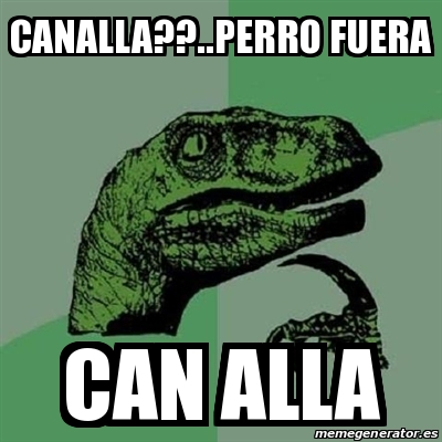 Meme Filosoraptor - canalla??..perro fuera Can alla - 23339728