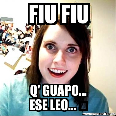 Meme Overly Attached Girlfriend - FIU FIU Q' GUAPO... ESE LEO... â ...