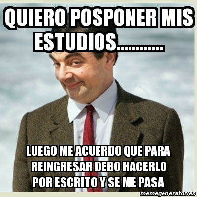 Meme Mr Bean - Quiero posponer mis estudios............ luego me ...