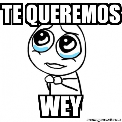 Meme Por favor - te queremos wey - 23350896
