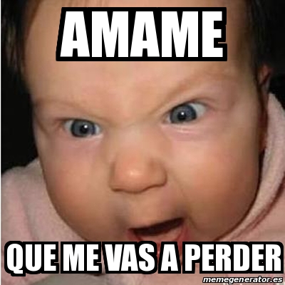 Meme Bebe furioso - Amame Que me vas a perder - 23351508