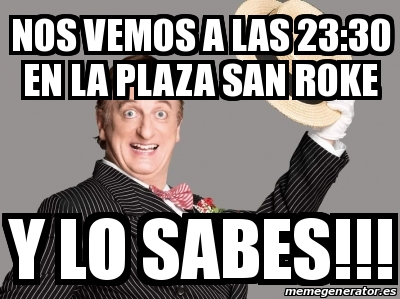 Meme Personalizado - Nos vemos a las 23:30 en la plaza san roke Y lo ...