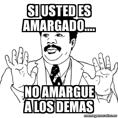 Meme Ay Si - Si usted es amargado.... No amargue a los demas - 23353432