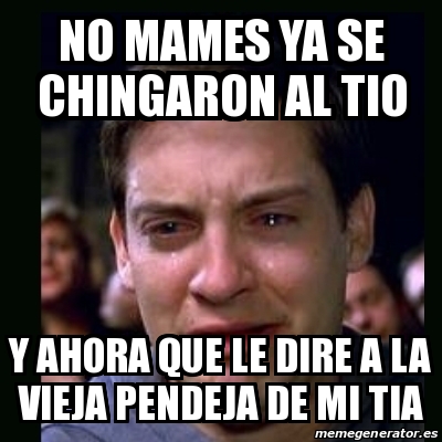 Meme crying peter parker - No mames ya se chingaron al tio Y ahora que ...