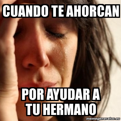 Meme Problems - cuando te ahorcan por ayudar a tu hermano - 23375312